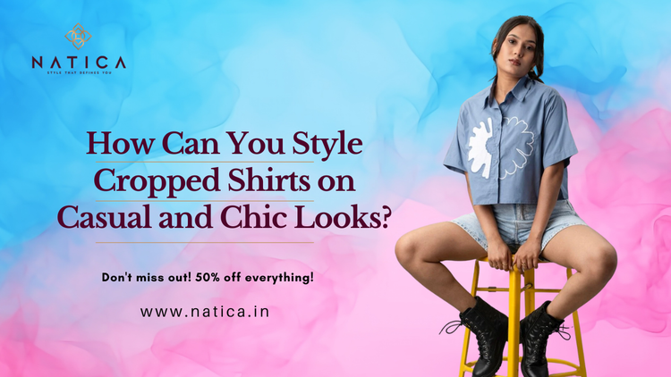 How Can You Style Cropped Shirts on Casual and Chic Looks? – NATICA